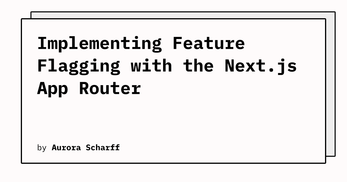 Implementing Feature Flagging With The Nextjs App Router Aurora Scharff